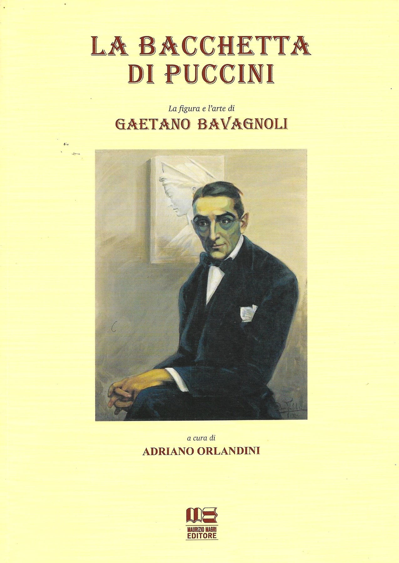 ORLANDINI - La bacchetta di Puccini. La figura e l’arte di Gaetano Bav ...